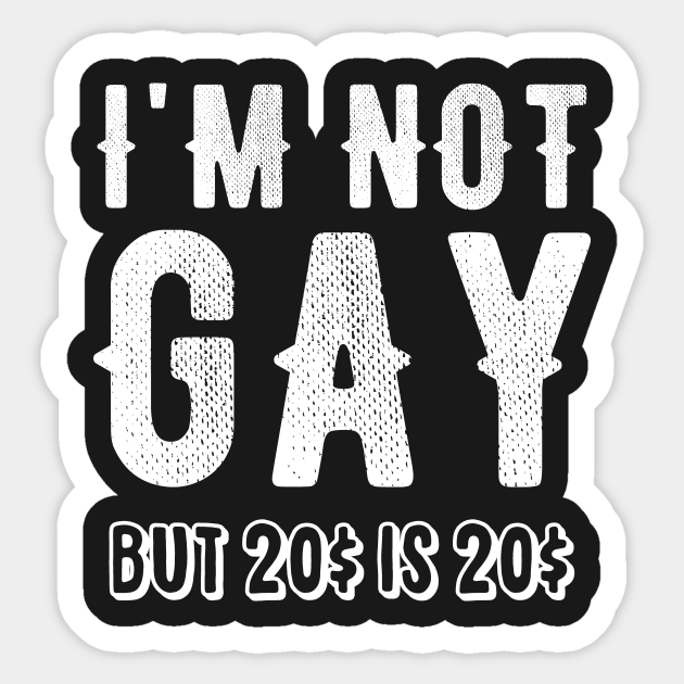 I m Not Gay But 20 Is 20 Im Not Gay But 20 Is 20 Sticker TeePublic i-m-not-gay-but-20-is-20-im-not-gay-but-20-is-20-sticker-teepublic